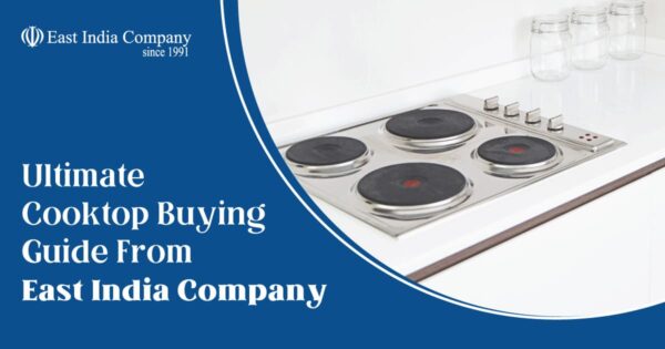 Ultimate Cooktop Buying Guide From East India Company [5 key points] |EIC